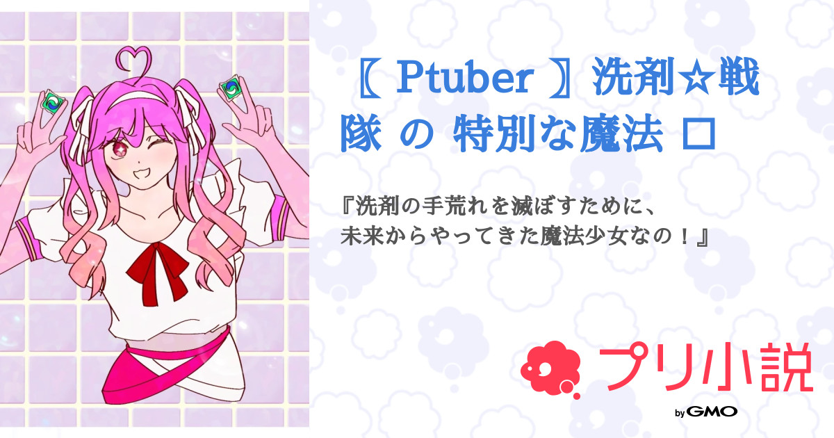 Ptuber 〗洗剤☆戦隊 の 特別な魔法 🪄︎︎ - 全60話 【連載中】（にょむ子さんの小説） | 無料スマホ夢小説ならプリ小説 byGMO